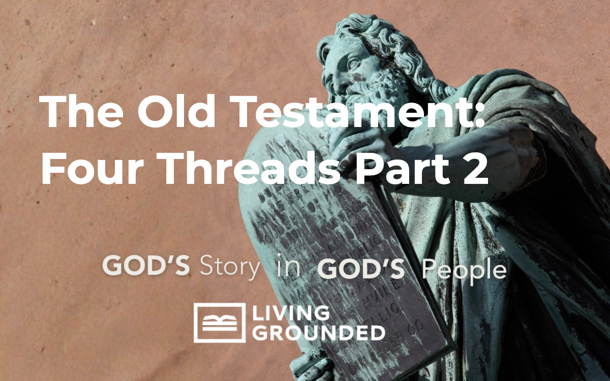 The Old Testament: The Four Threads Part 2 – Living Grounded