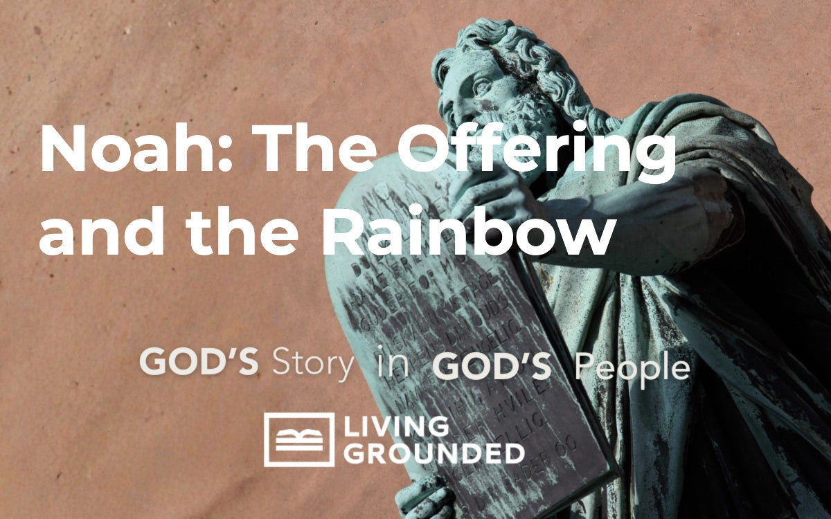 Noah: The Offering and the Rainbow – Living Grounded