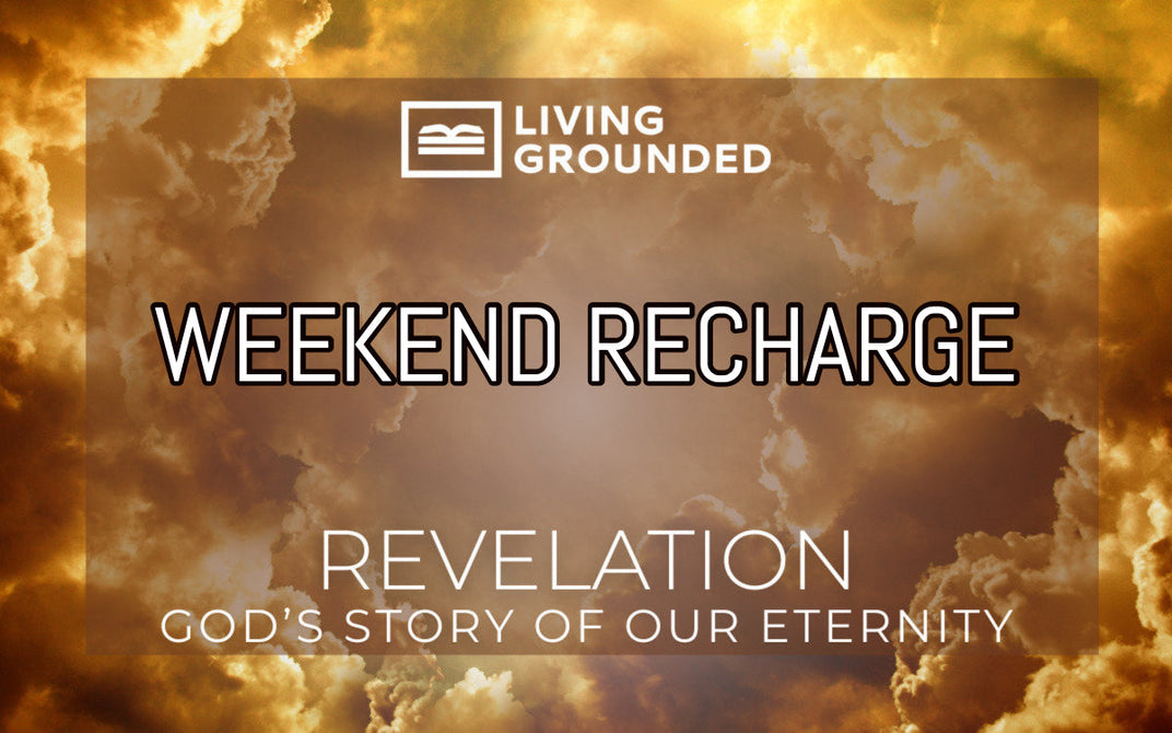 Revelation: WEEKEND RECHARGE! – Living Grounded