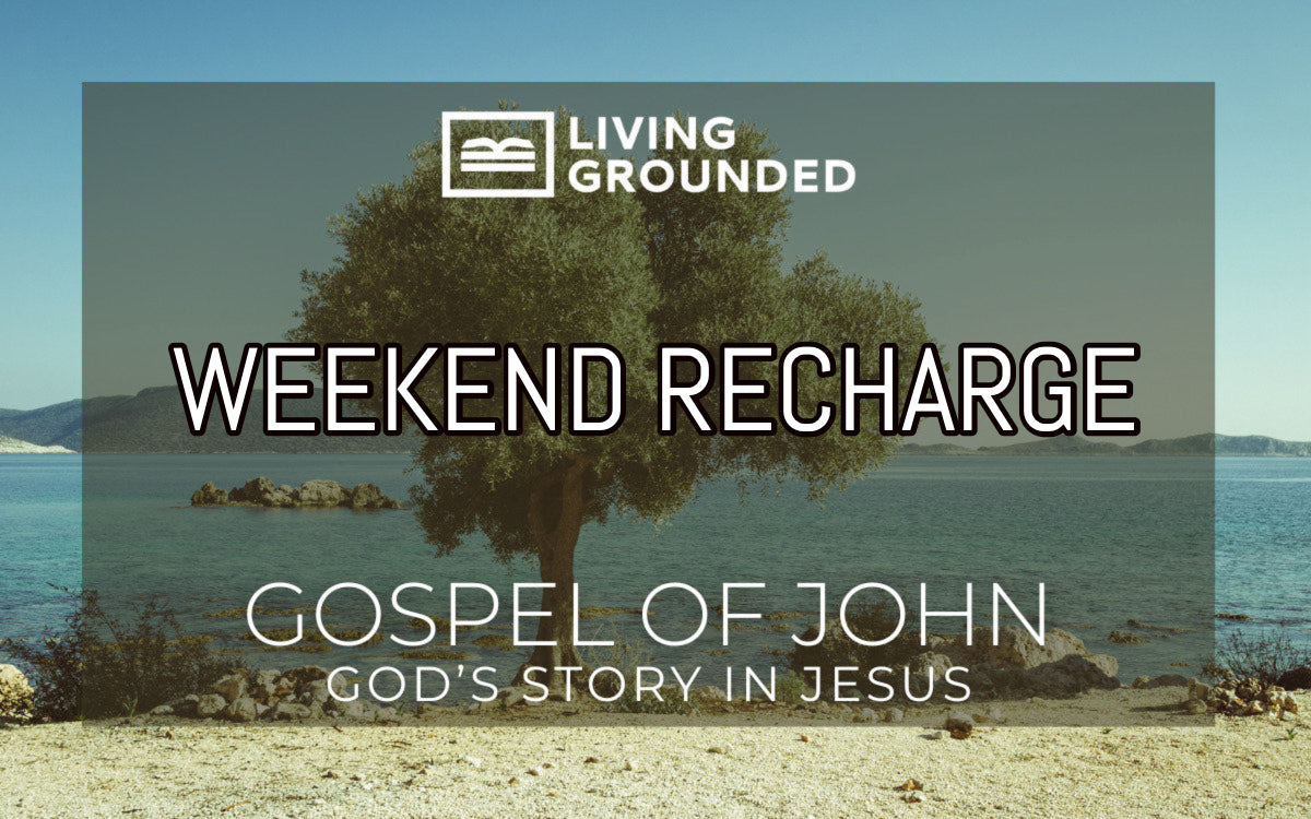 John: WEEKEND RECHARGE! – Living Grounded