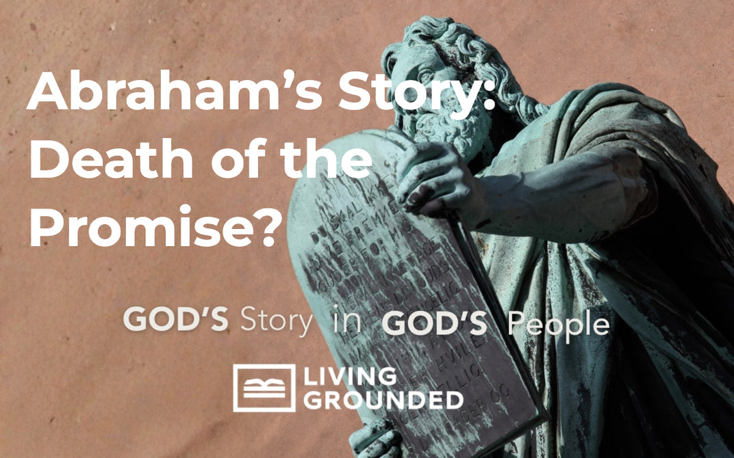 Abraham’s Story: Death of the Promise? – Living Grounded