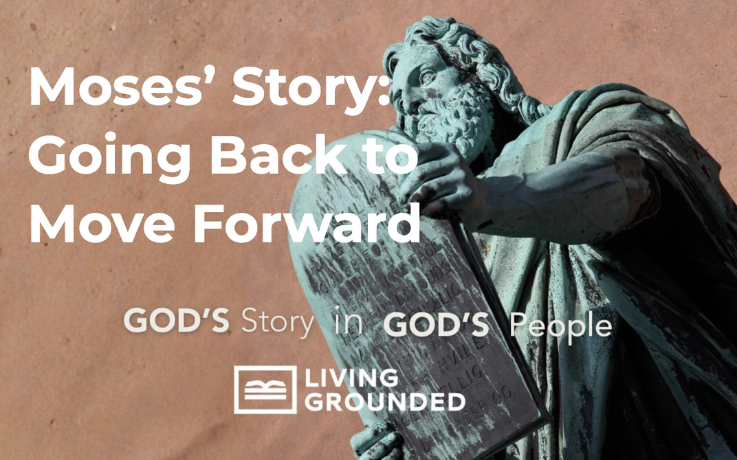 Moses’ Story: Going Back to Move Forward – Living Grounded