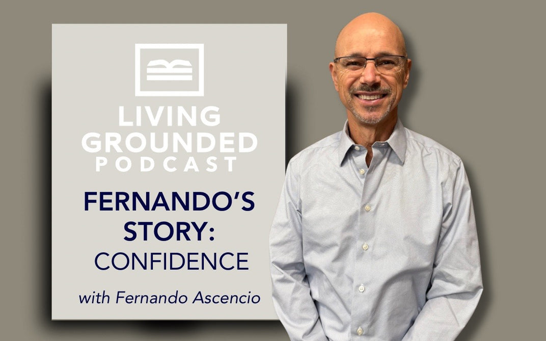 Episode 110 Fernando’s Story: Confidence – Living Grounded
